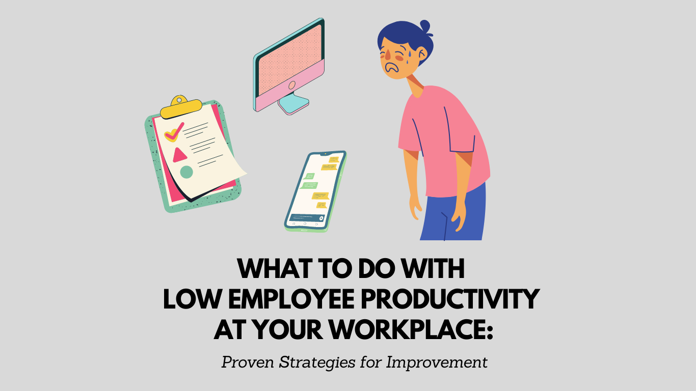 What to Do With Low Employee Productivity At Your Workplace: Proven ...