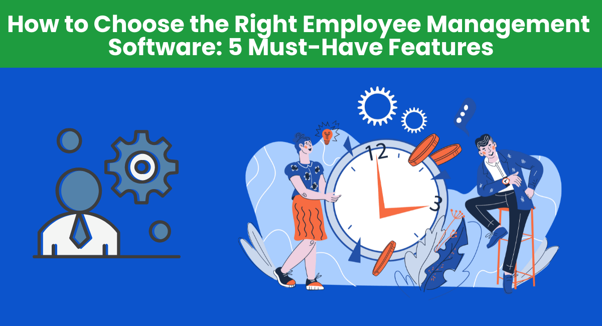 How to Choose the Right Employee Management Software: 5 Must-Have ...