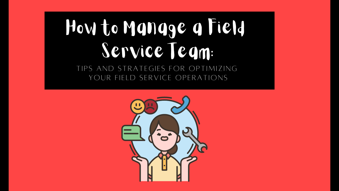 How to Manage a Field Service Team: Tips and Strategies for Optimizing ...