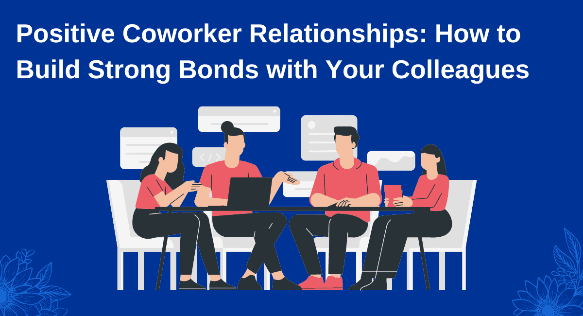 Positive Coworker Relationships: How to Build Strong Bonds with Your ...