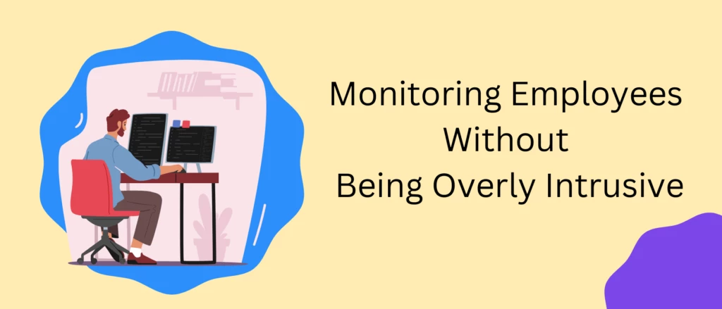 How to Monitor Employees without Being Overly Intrusive and Still ...